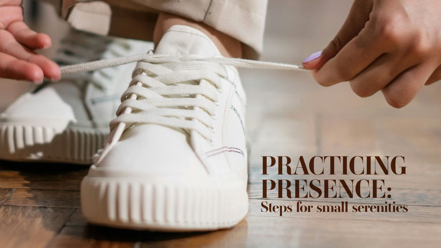 Practicing Presence: Steps to Small Serenities – Nix + Ness